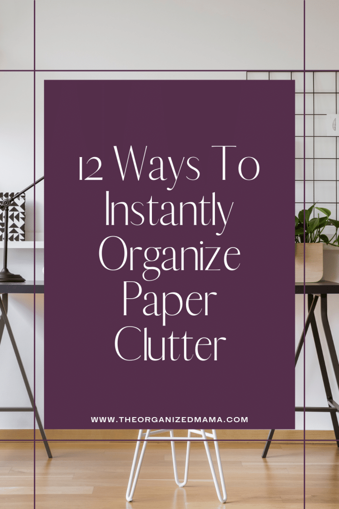 12 Easy Ways To Instantly Organize Paper Clutter - The Organized Mama