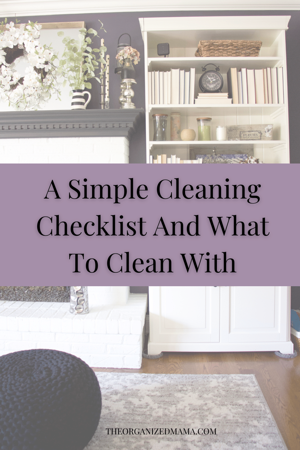 A Simple Cleaning Checklist And What To Clean With - The Organized Mama